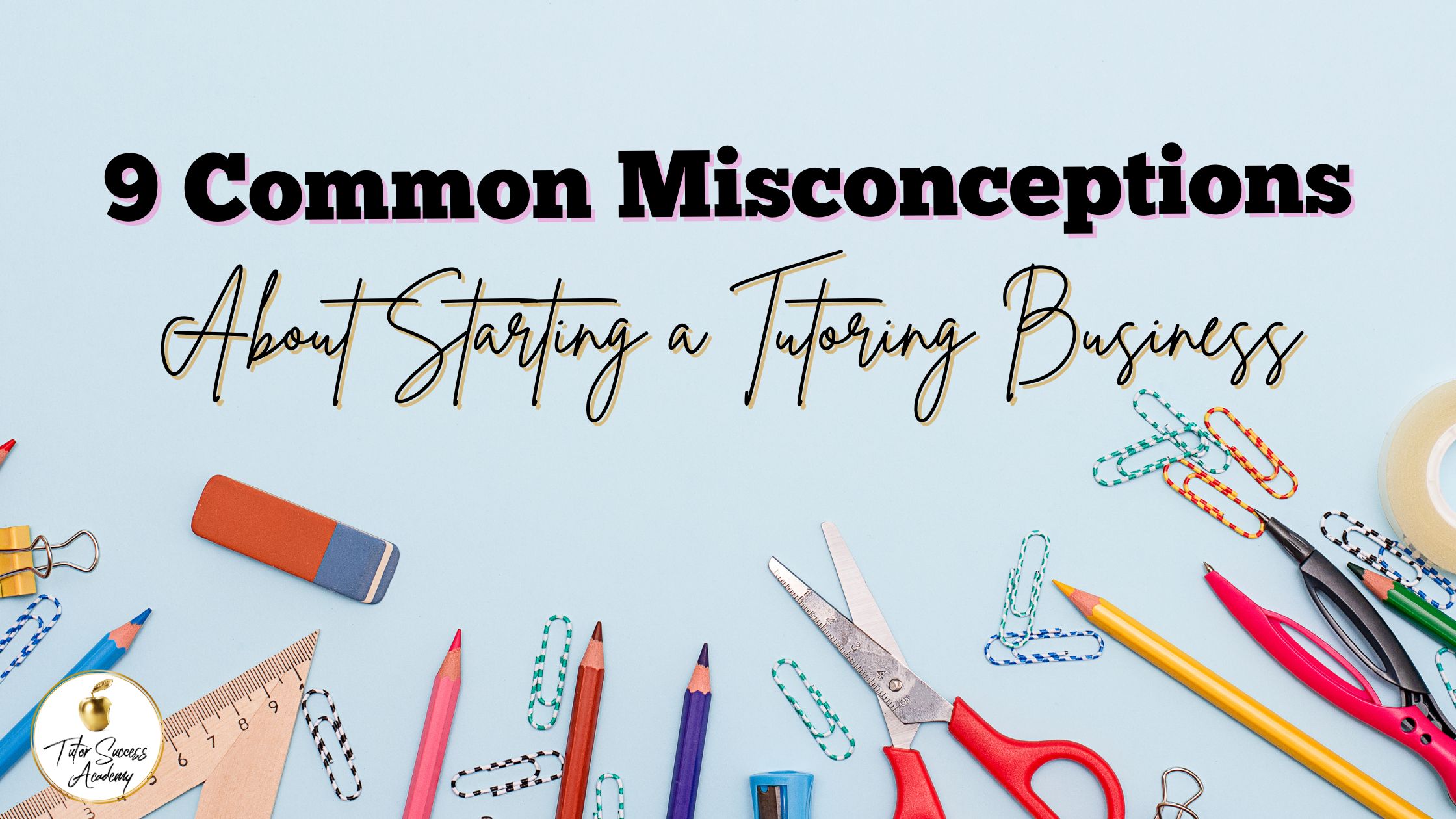 9 Common Misconceptions About Starting a Tutoring Business - Tutor Success Academy