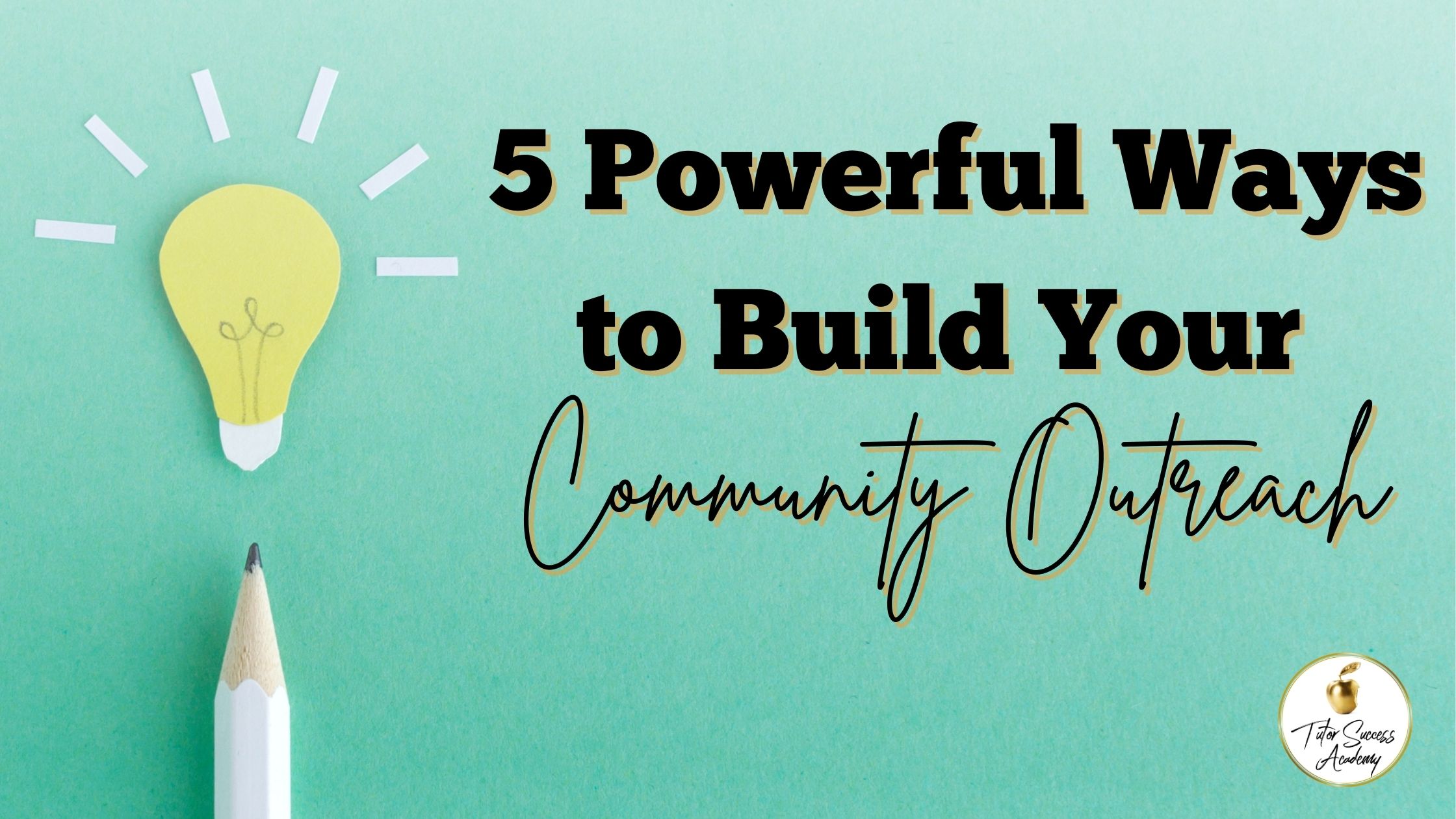 5 powerful Ways to Build Your Community Outreach! - Tutor Success Academy