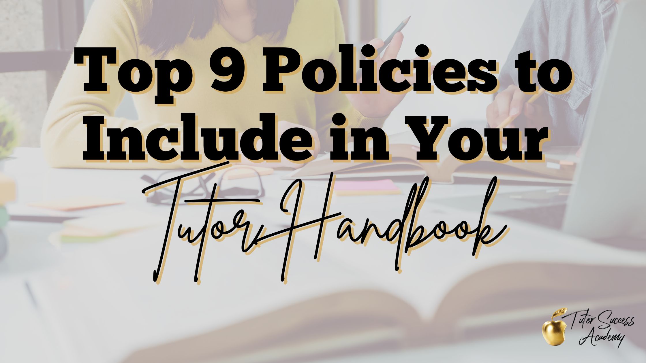 Top 9 Policies to Include in Your Tutor Handbook - Tutor Success Academy